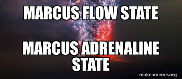 Marcus Flow State Marcus Adrenaline State - The Gods are Angry Meme ...