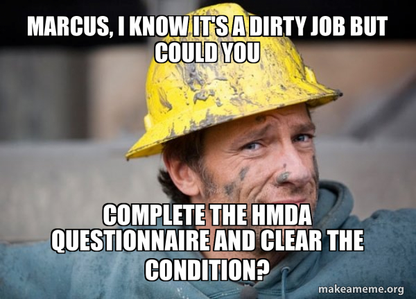 marcus, i know it's a dirty job but could you complete the HMDA ...
