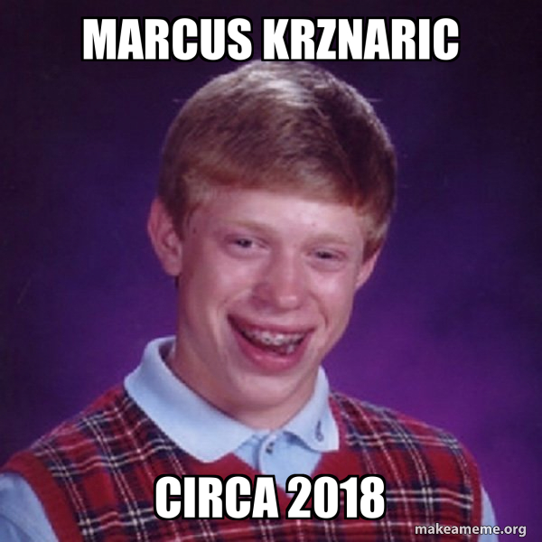 Marcus Krznaric circa 2018 - Bad Luck Brian Meme Generator