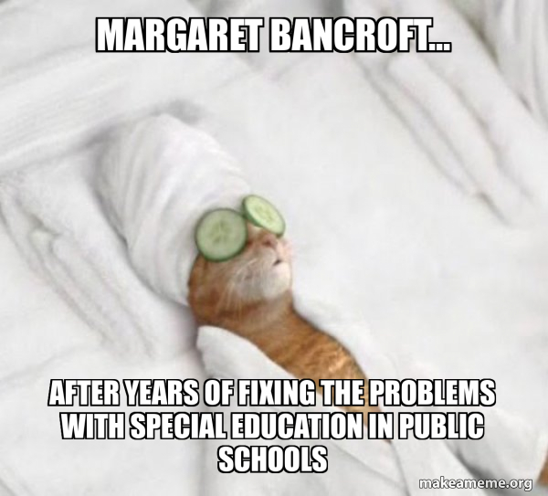 Margaret Bancroft... After years of fixing the problems with special education in public schools ...