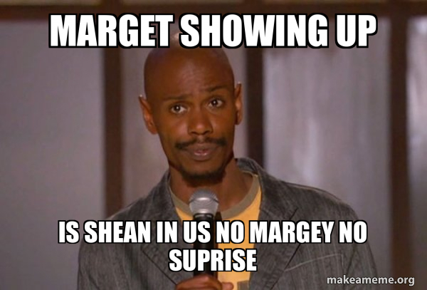 MARGET SHOWING UP IS SHEAN IN US NO MARGEY NO SUPRISE - Dave Chapelle ...