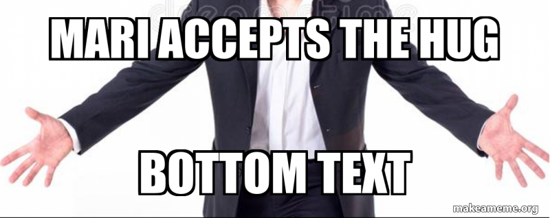 mari accepts the hug bottom text Meme Generator