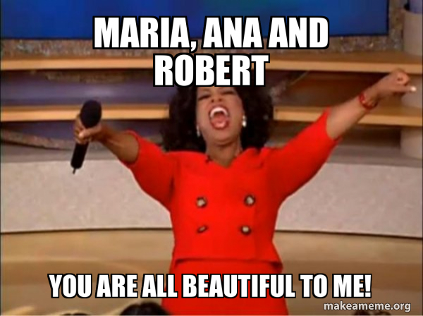 Maria, Ana and Robert You are all beautiful to me! - Oprah Winfrey ...