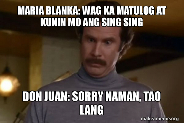 Maria Blanka: wag ka matulog at kunin mo ang sing sing Don Juan: sorry ...