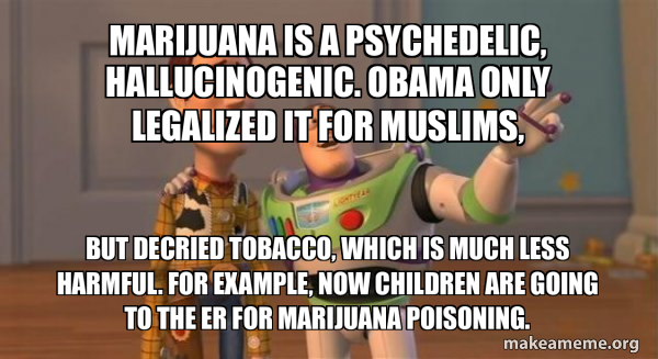 Marijuana is a psychedelic, hallucinogenic. Obama only legalized it for ...