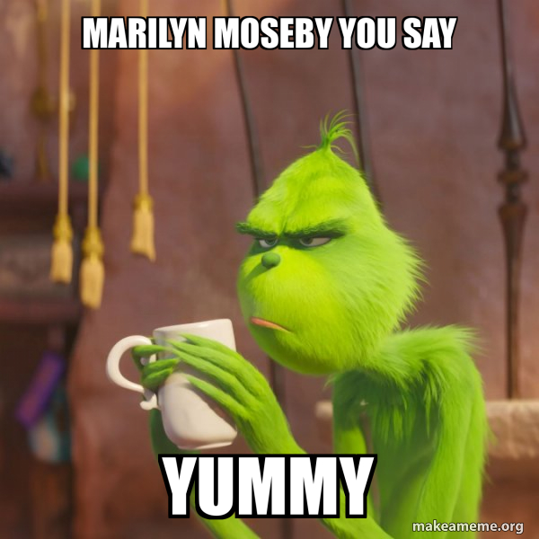 marilyn moseby you say yummy - Grinch Meme Generator