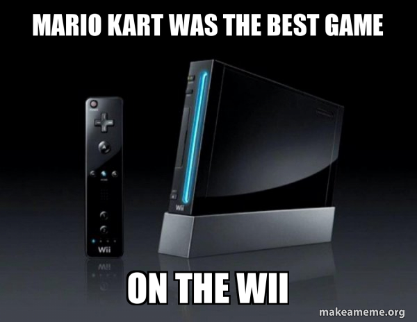 Mario kart was the best game on the wii - Wii Meme Generator