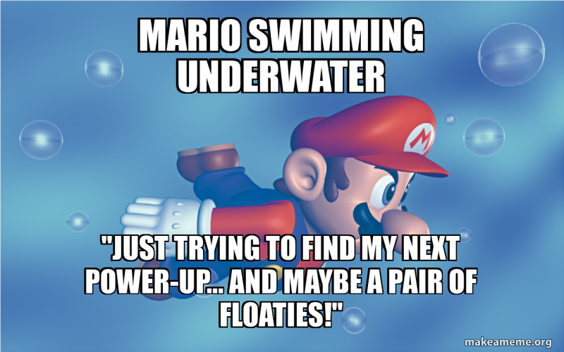Mario swimming underwater "Just trying to find my next power-up... and ...