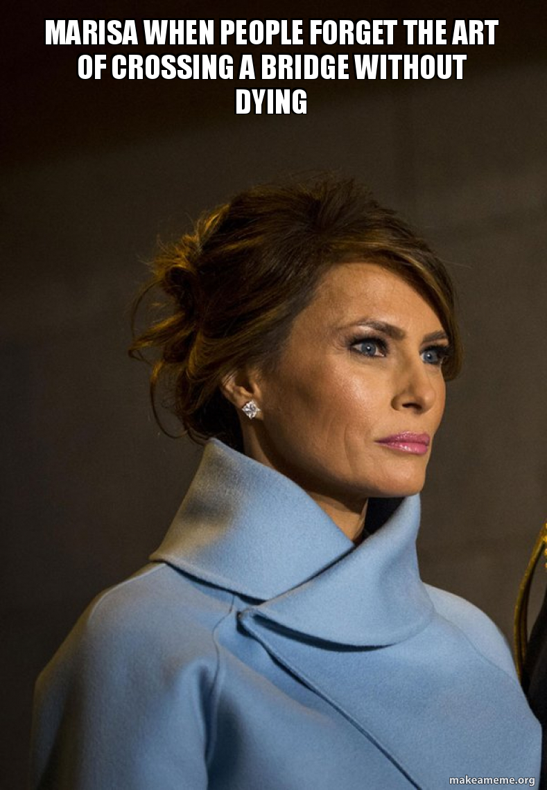 Marisa when people forget the art of crossing a bridge without dying ...