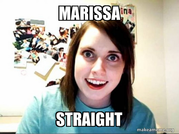 marissa straight - Overly Attached GirlFriend Meme Generator