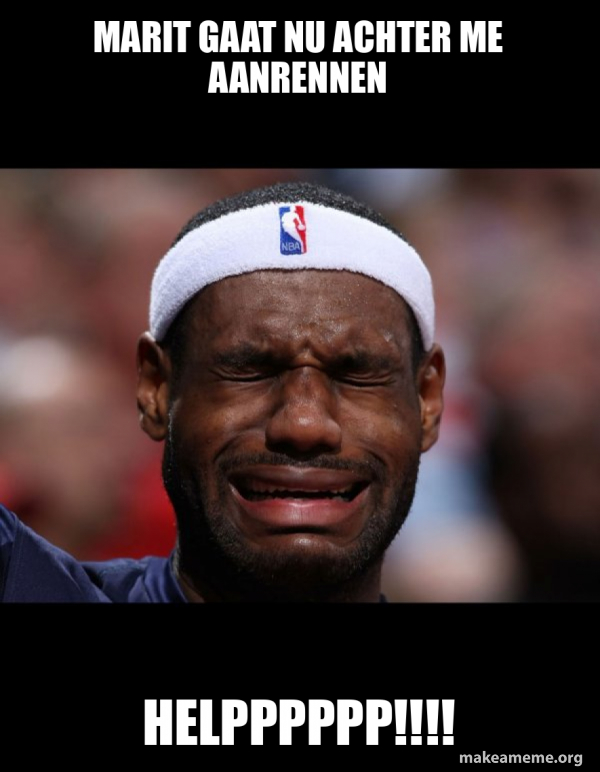 Marit gaat nu achter me aanrennen HELPPPPPP!!!! - Lebron Crying Meme ...