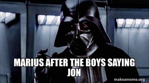 Marius after the boys saying Jon - Darth Vader - Choke Meme Generator