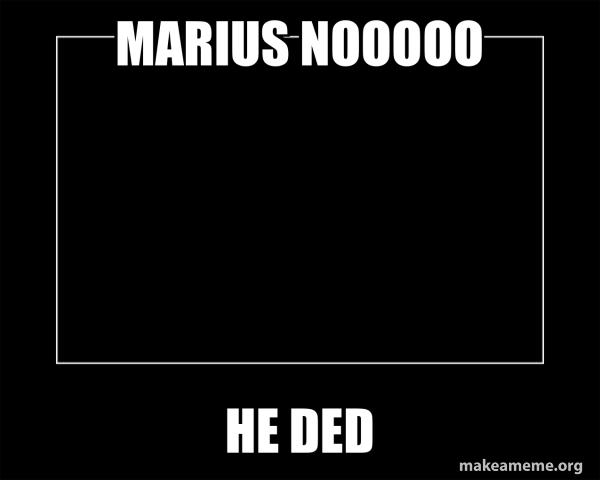 Marius NOOOOo He ded - Motivational Meme Meme Generator