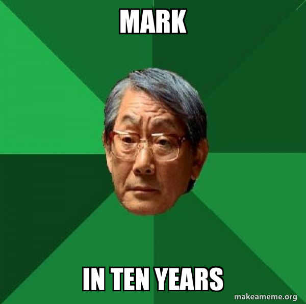 mark in ten years - High Expectations Asian Father Meme Generator