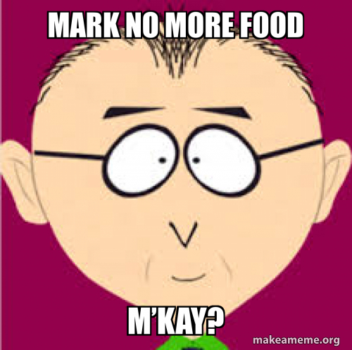 mark no more food M’Kay? Meme Generator