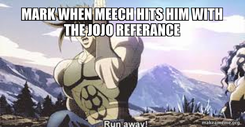 Mark when meech hits him with the jojo referance Meme Generator
