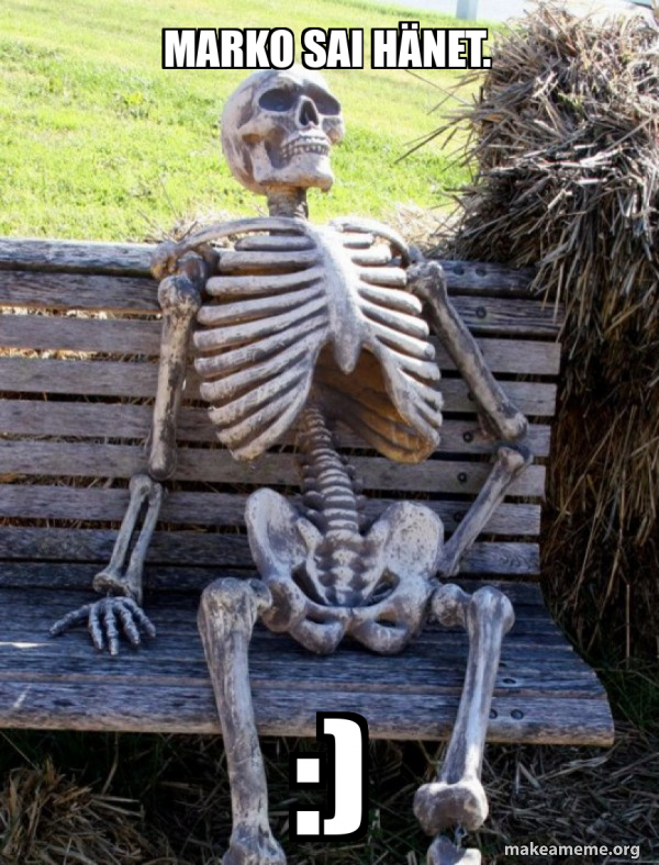 MARKO sai hänet. :) - Waiting Skeleton Meme Generator