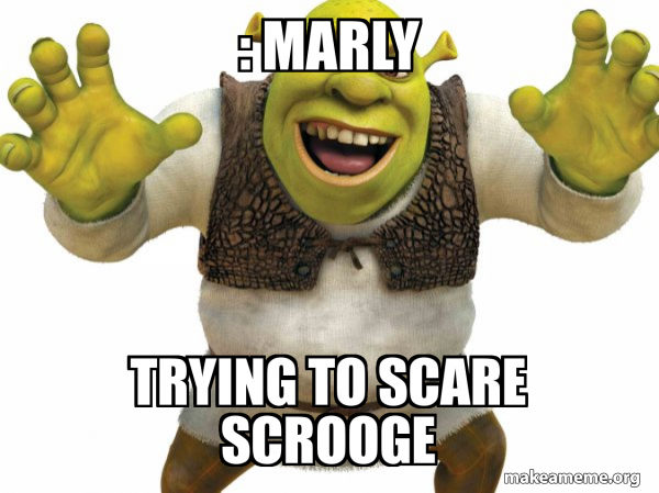 : marly trying to scare scrooge - Shrek Meme Generator