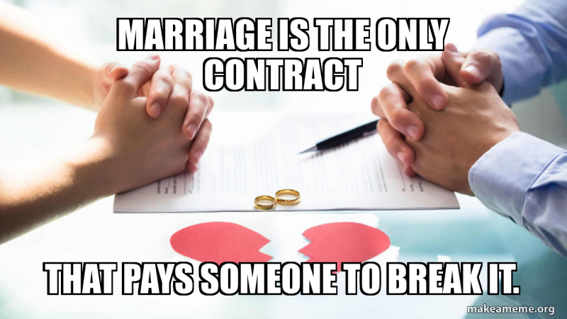 Marriage is the only contract THAT PAYS SOMEONE TO BREAK IT. Meme Generator