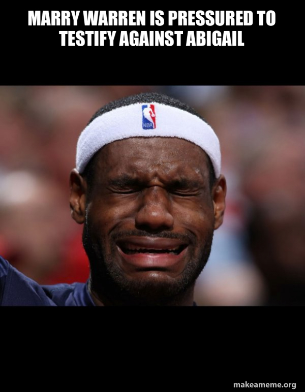 marry warren is pressured to testify against abigail - Lebron Crying ...