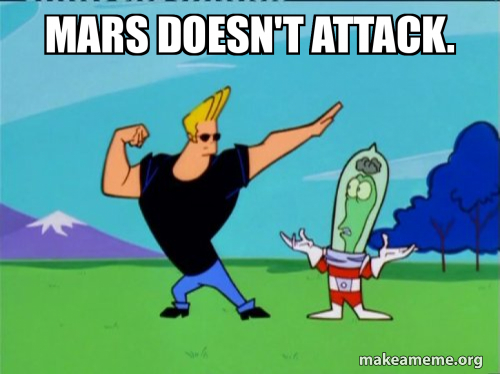mars doesn't attack. Meme Generator