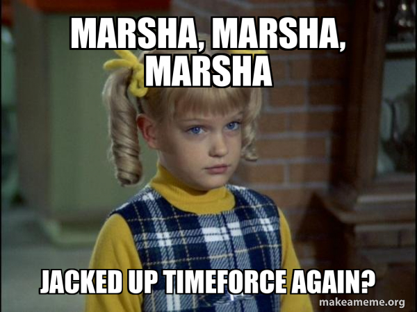 Marsha, Marsha, Marsha Jacked up Timeforce again? - Cindy Brady Meme ...