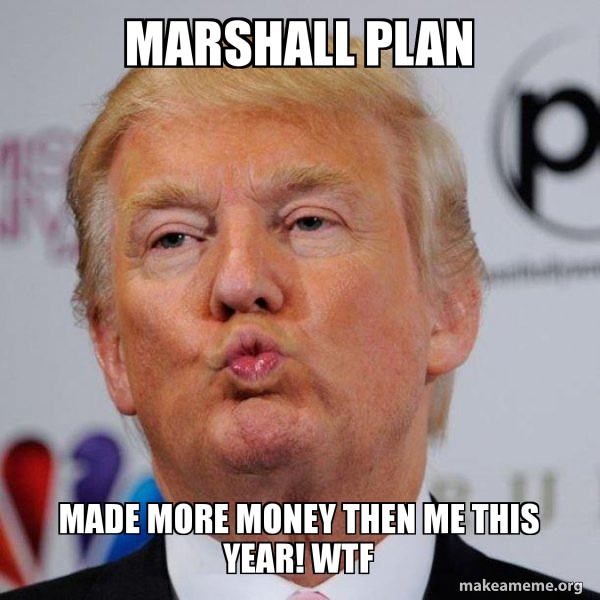 marshall plan made more money then me this year! WTF - Donald Trump ...