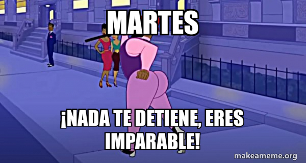 Martes ¡Nada te detiene, eres imparable! - Axel in Harlem Meme Generator
