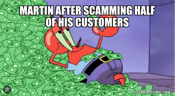 martin after scamming half of his customers - Mr Krabs Money Meme Generator