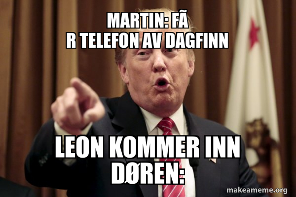 Martin: Får telefon av Dagfinn Leon kommer inn døren: - Donald Trump ...
