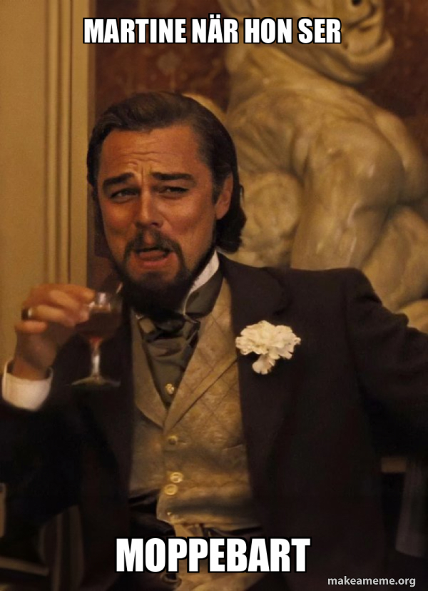 Martine när hon ser Moppebart - Leonardo DiCaprio Laughing Django Meme ...
