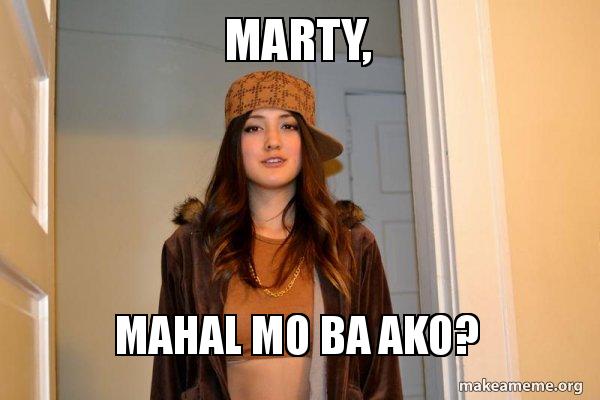 Marty, Mahal mo ba ako? - Scumbag Stacy Meme Generator