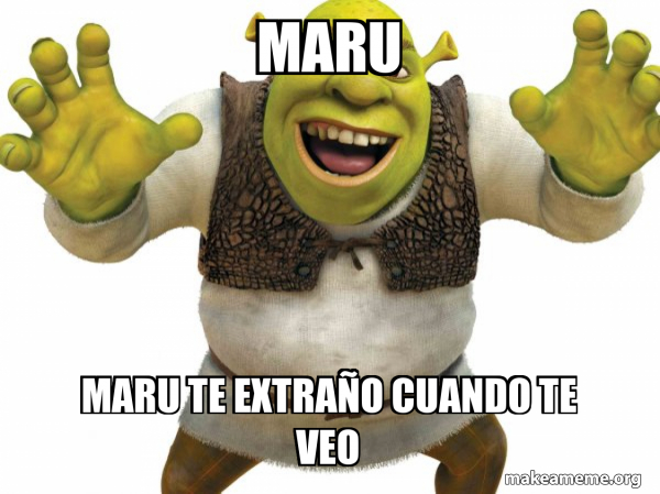 maru maru te extraño cuando te veo - Shrek Meme Generator