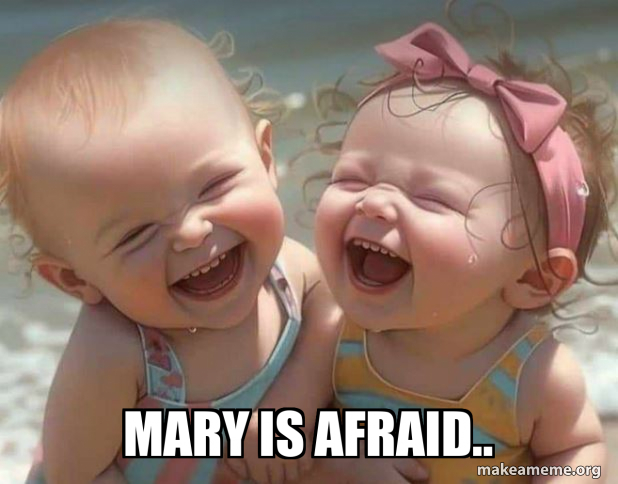 Mary is afraid.. Meme Generator