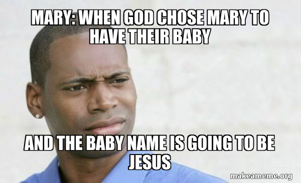 Mary: when God chose Mary to have their baby and the baby name is going ...