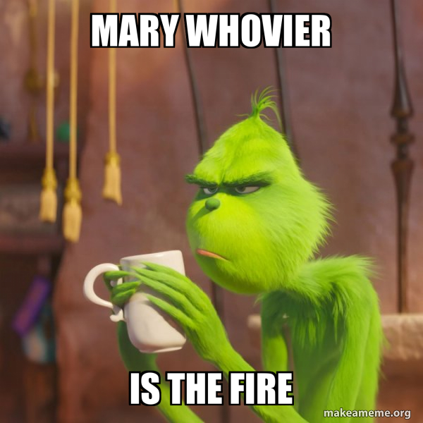 mary whovier is the fire - Grinch Meme Generator