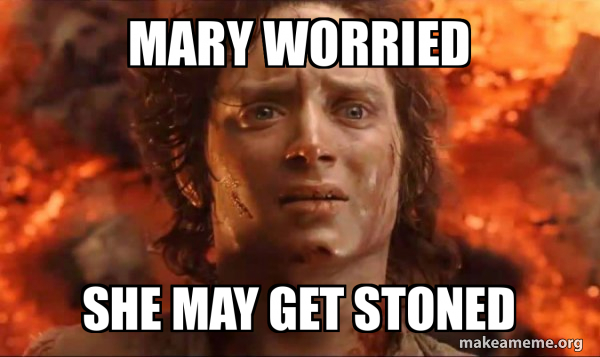 Mary worried she may get stoned - Frodo it's over it's done Meme Generator