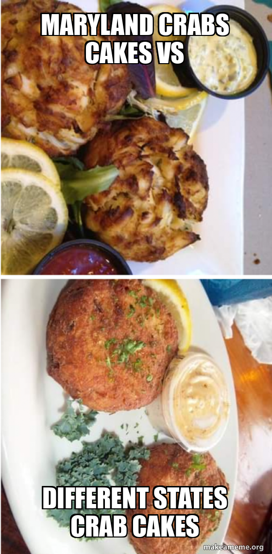 Maryland crabs cakes vs different states crab cakes Meme Generator