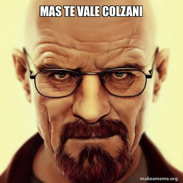 Mas te vale Colzani - Walter White Breaking Bad Meme Generator