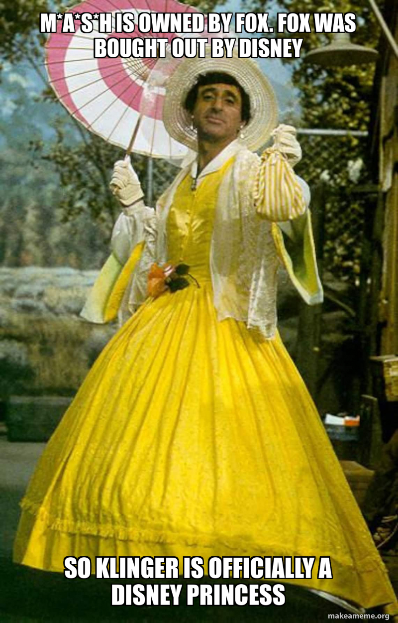 M*A*S*H is owned by Fox. Fox was bought out by Disney so Klinger is ...