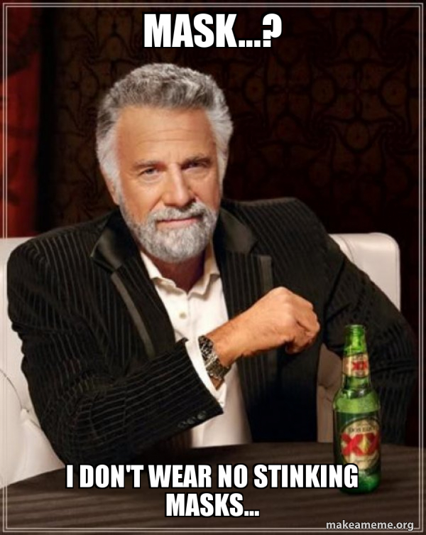 MASK...? I don't wear no stinking masks... - The Most Interesting Man ...