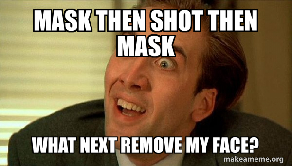 Mask then shot then mask What next remove my face? - Sarcastic Nicholas ...