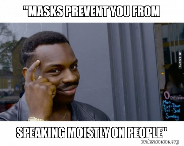 "Masks prevent you from speaking moistly on people" - Roll Safe Black ...