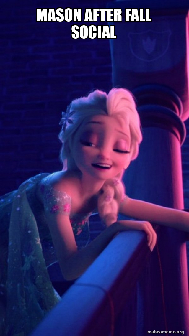 Mason after fall social - Drunk Elsa Meme Generator