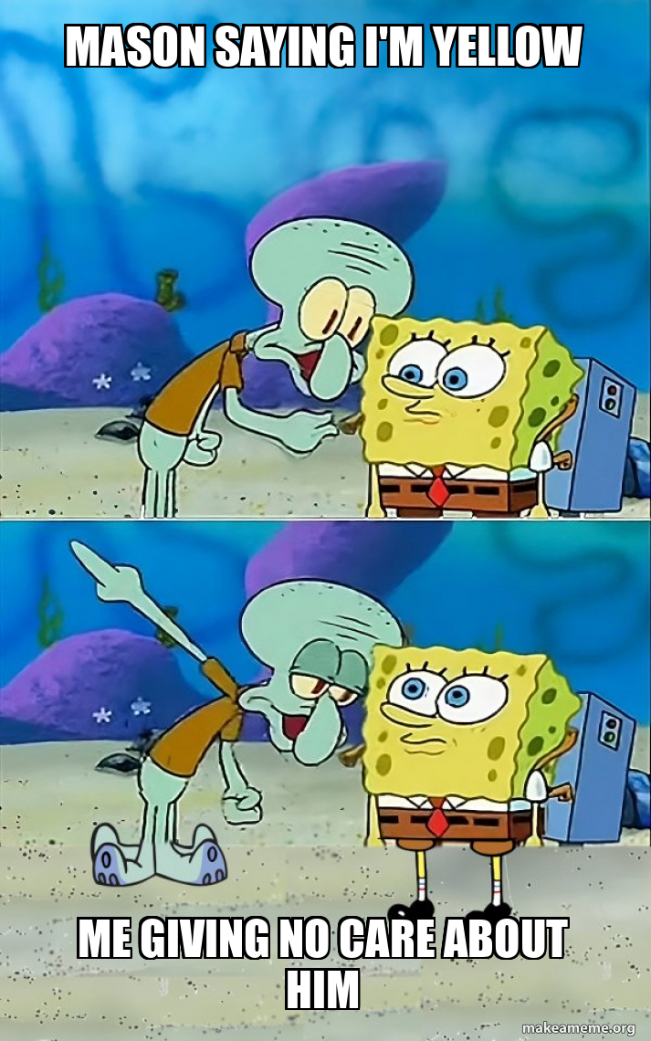 Mason saying I'm yellow Me giving no care about him - Talk To Spongebob ...
