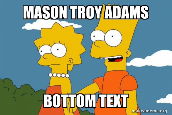 mason troy adams bottom text - Bart and Lisa Chat Meme Generator