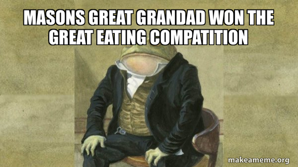 masons great grandad won the great eating compatition - Colonel Toad ...