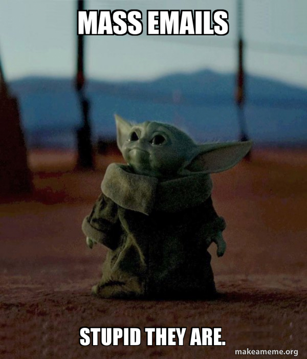 Mass emails Stupid they are. - Baby Yoda Meme Generator