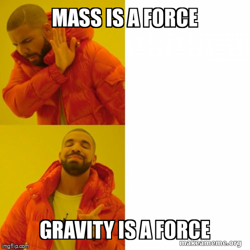 Mass is a force Gravity is a force Meme Generator