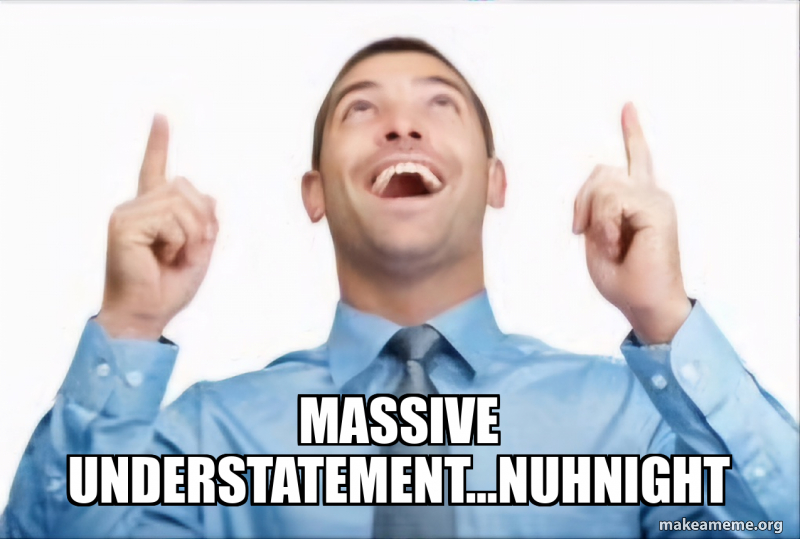 Massive understatement...nuhnight Meme Generator